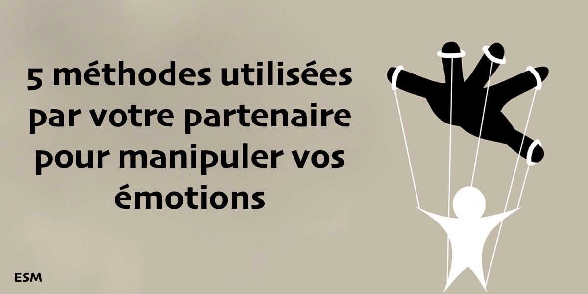 5 méthodes utilisées par votre partenaire pour manipuler vos émotions